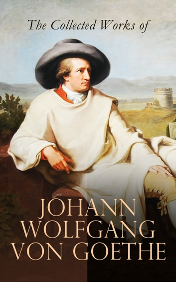 The Complete Works of Johann Wolfgang von Goethe كتاب بواسطه يوهان ...
